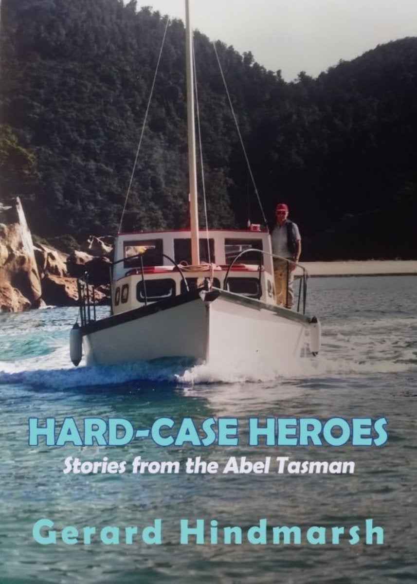 Hard-Case Heroes: Stories from the Abel Tasman by Gerard Hindmarsh ...